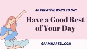 40 Creative Ways to Say ‘Have a Good Rest of Your Day’ (With Real ...