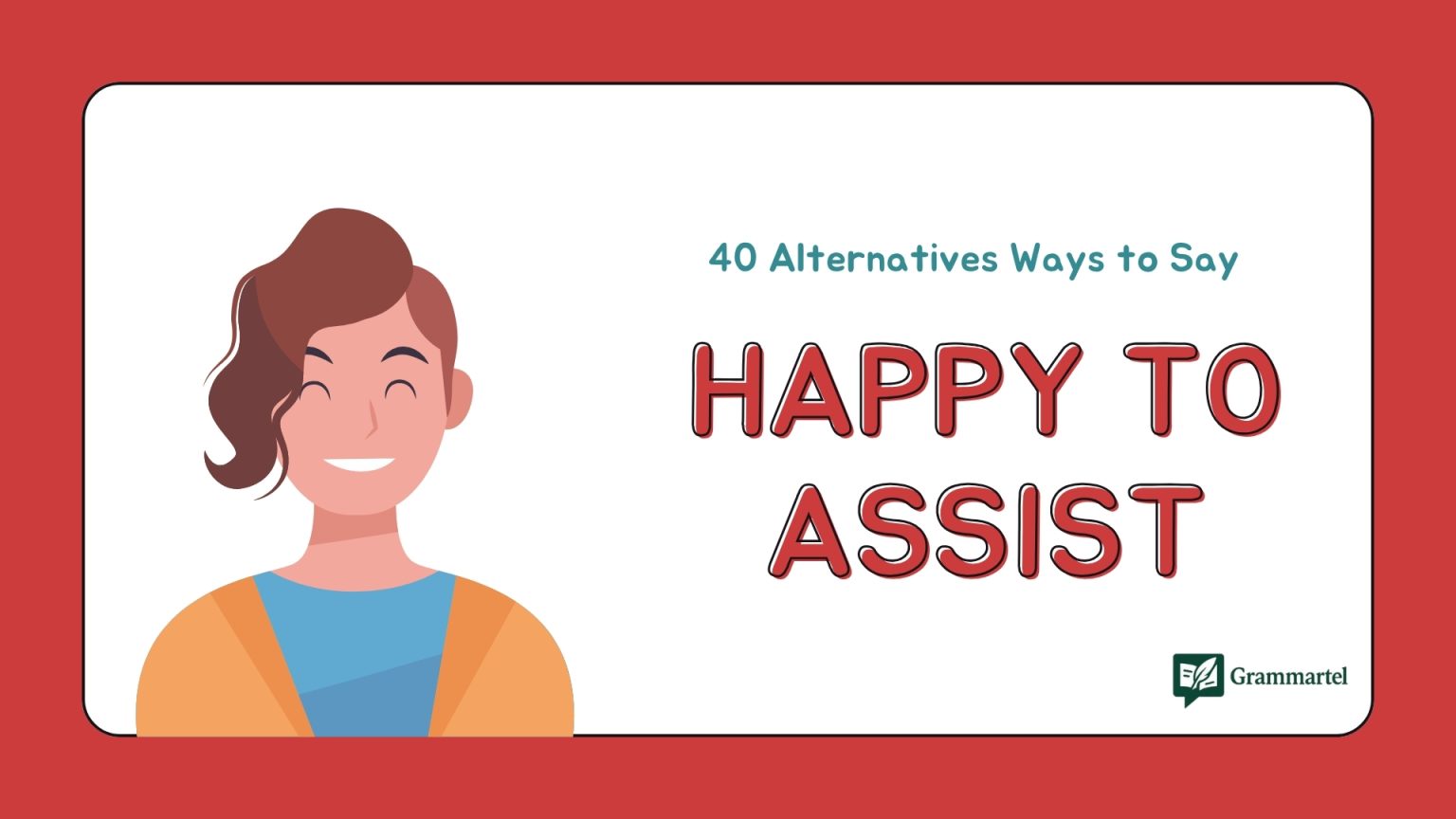 40 Alternatives Ways to Say “Happy to Assist” (With Examples) – Grammartel